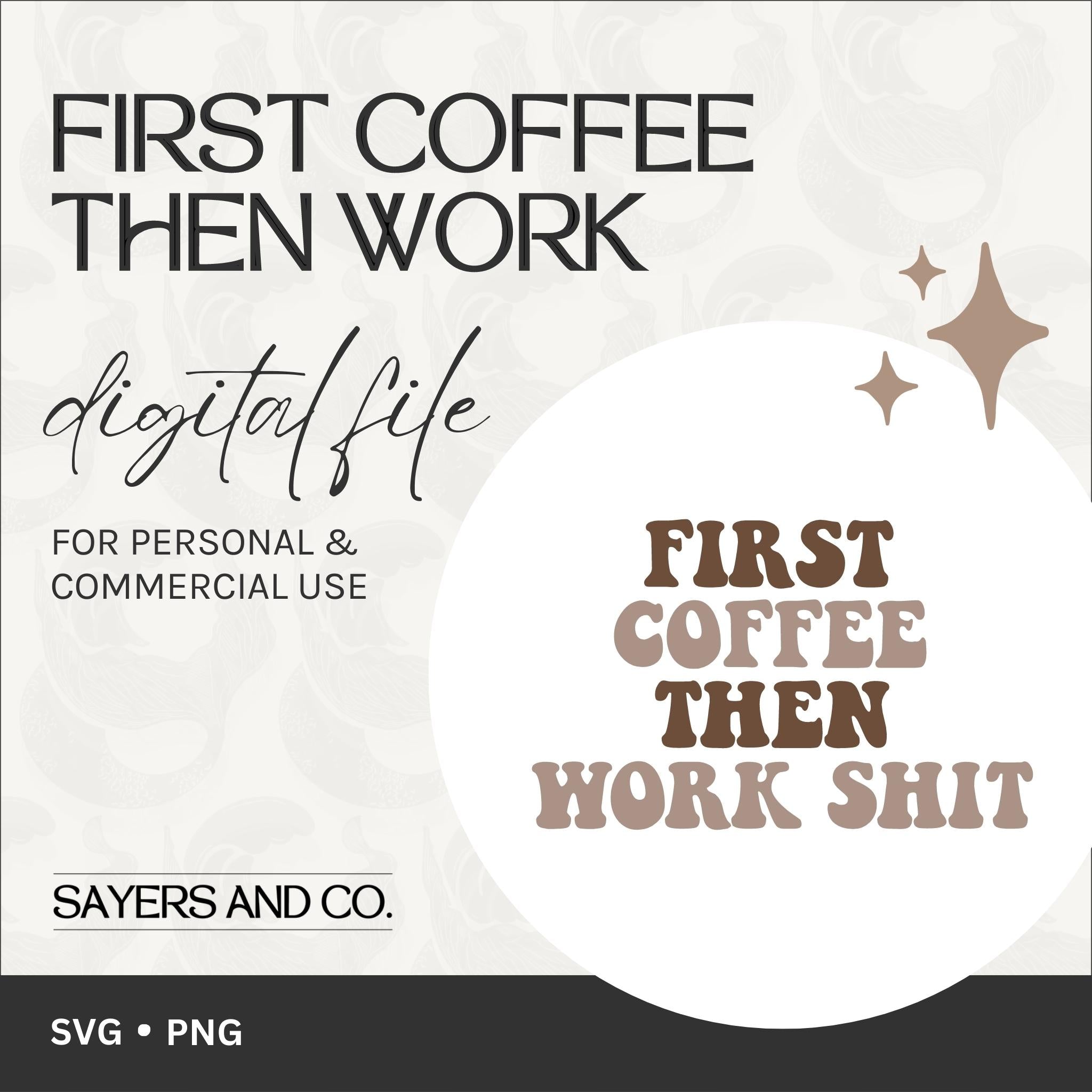 First Coffee Then Work Digital Files (SVG / PNG) – Sayers & Co.