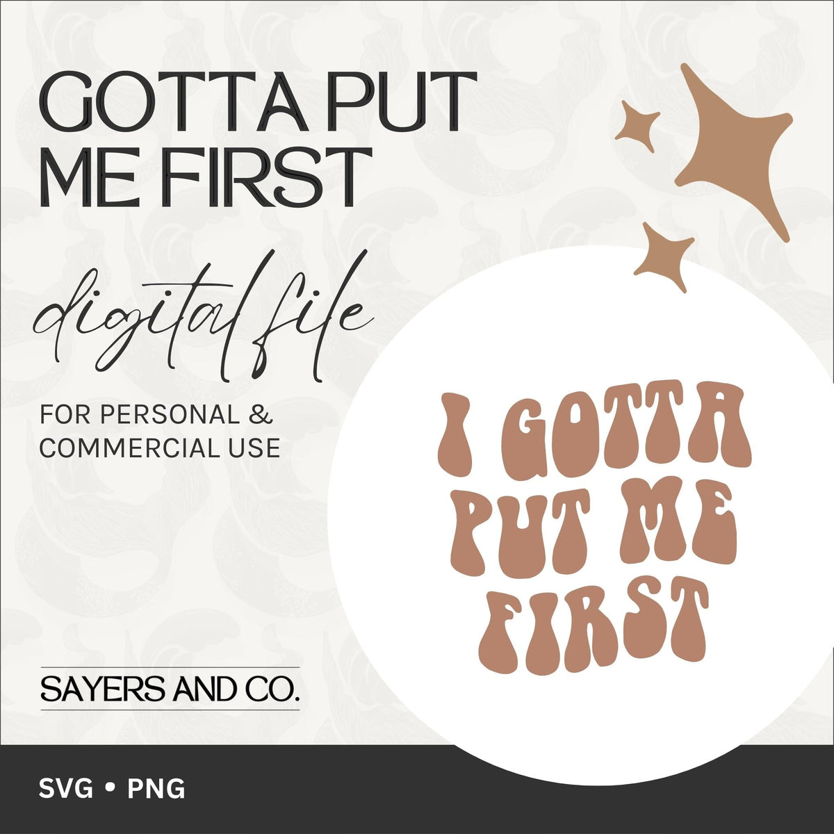 Gotta Put Me First Digital Files (SVG / PNG) – Sayers & Co.